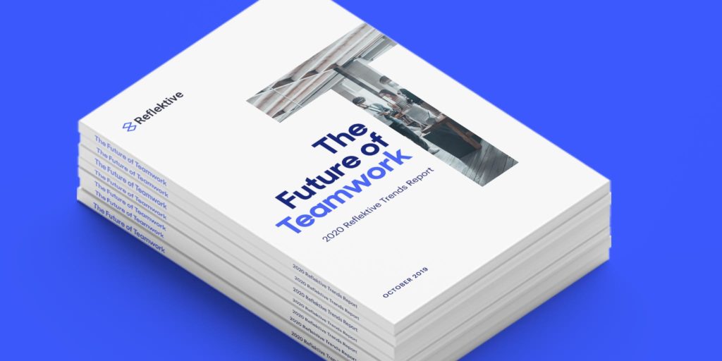 The Future of Teamwork: 2020 Reflektive Trends Report - Reflektive